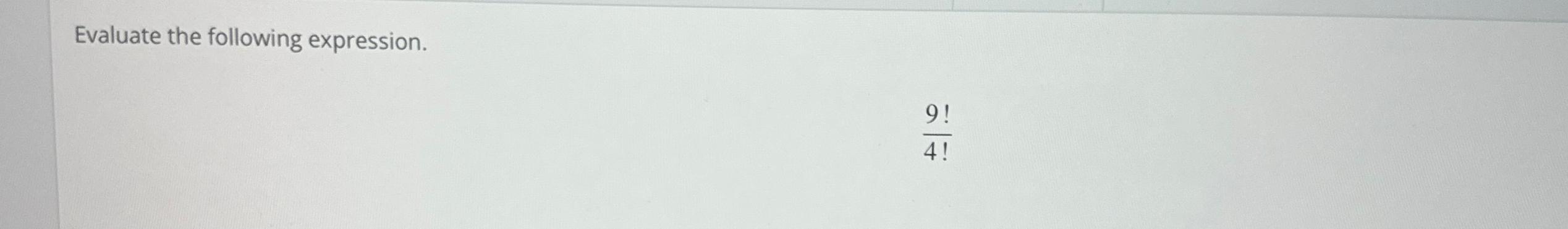 Solved Evaluate the following expression.9!4! | Chegg.com