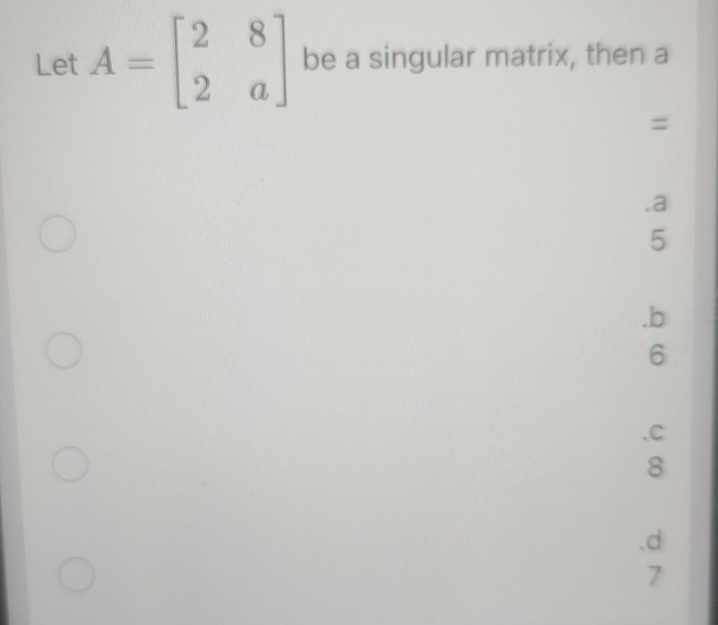 Solved 2. 8 Let A = be a singular matrix, then a 2 a .a 5 b | Chegg.com