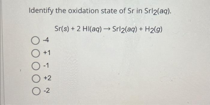 Solved Identify the oxidation state of Sr in Srl2(aq). | Chegg.com