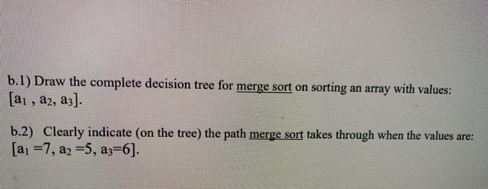 Solved b.1) Draw the complete decision tree for merge sort | Chegg.com