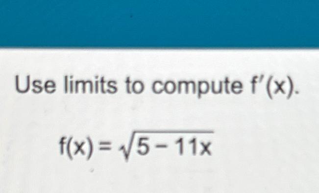Solved Use limits to compute f'(x).f(x)=5-11x2 | Chegg.com