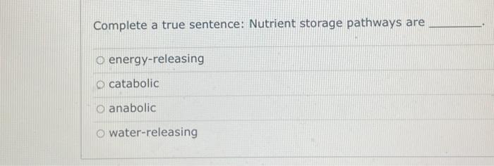 Solved Complete a true sentence: Nutrient storage pathways | Chegg.com