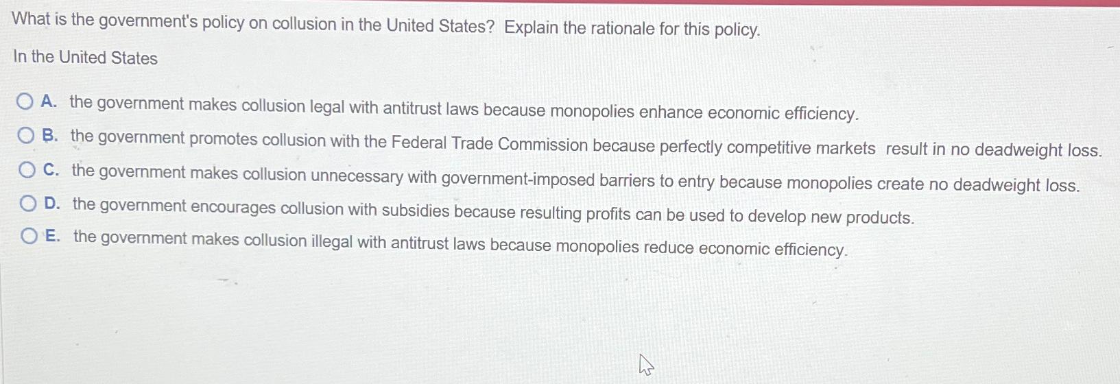 Solved What is the government's policy on collusion in the | Chegg.com