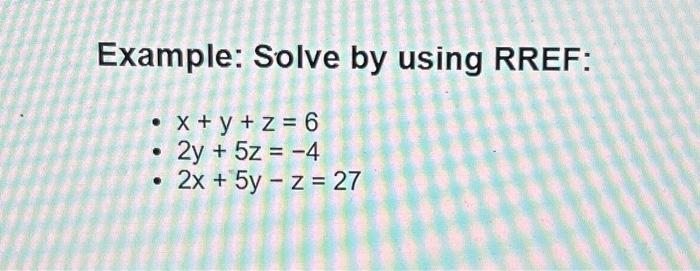 Example: Solve by using RREF: x + y + z = 6 2y + 5z = | Chegg.com