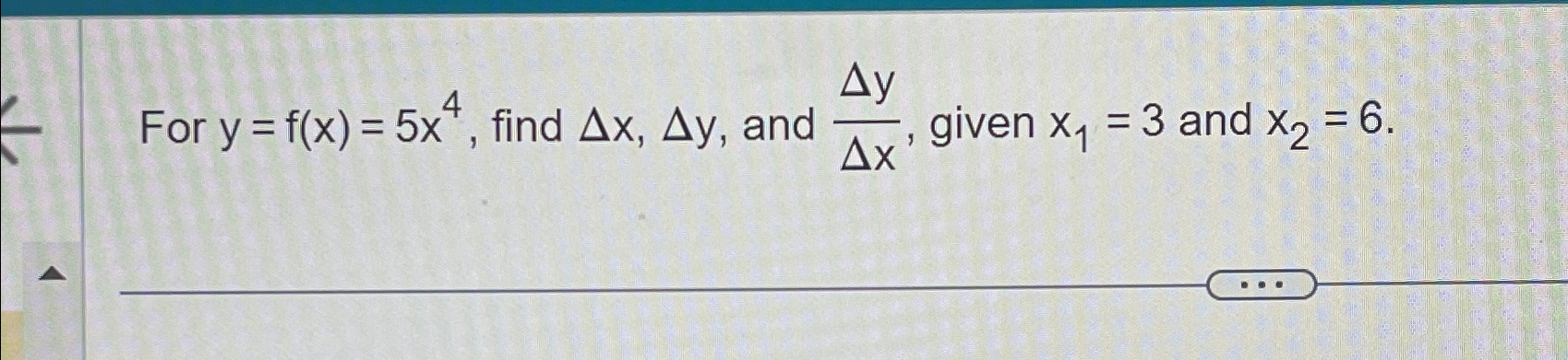 Solved For y=f(x)=5x4, ﻿find Δx,Δy, ﻿and ΔyΔx, ﻿given x1=3 | Chegg.com