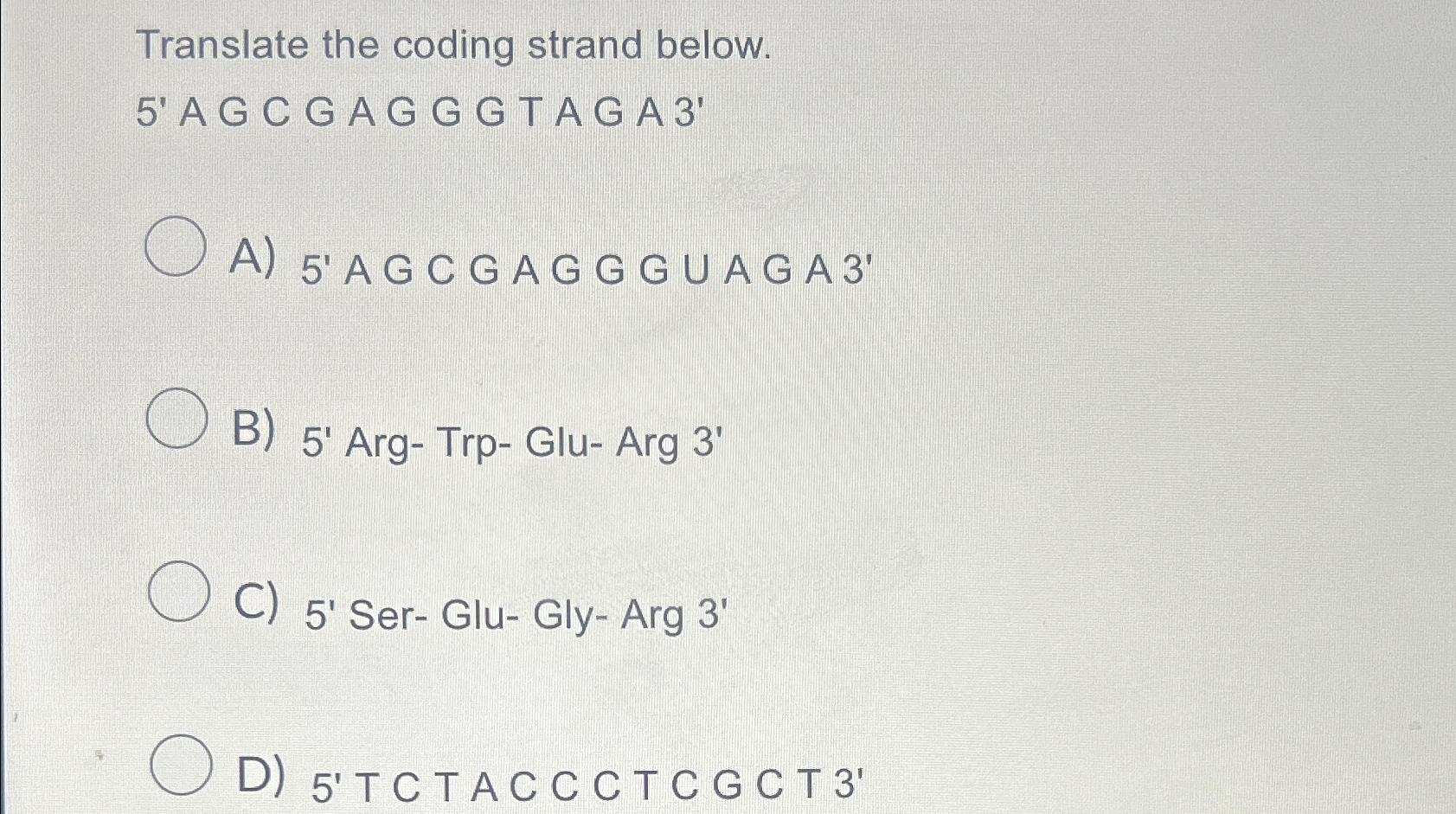 Solved Translate the coding strand below.5' ﻿A G C G A G G G | Chegg.com