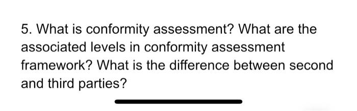 Solved 5. What is conformity assessment? What are the | Chegg.com