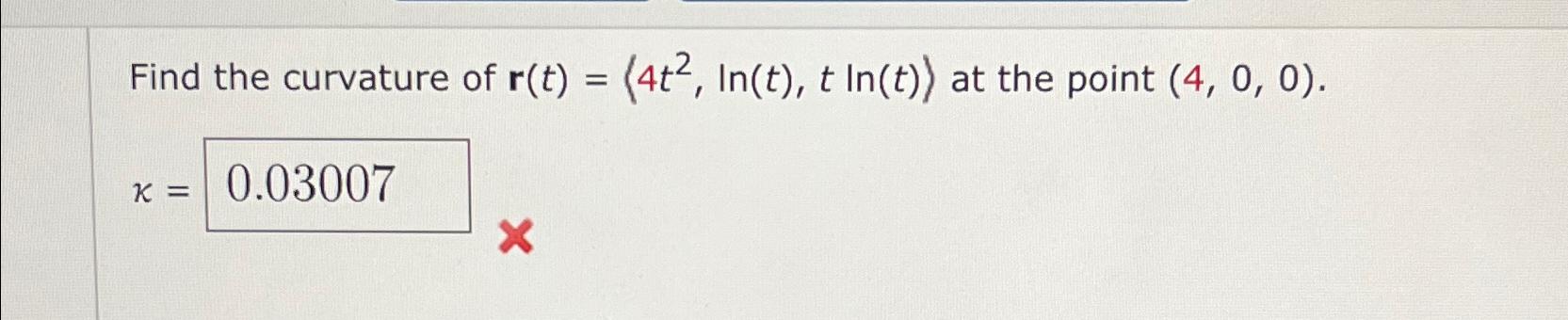 Solved Find The Curvature Of R T 4t2 Ln T Tln T ﻿at