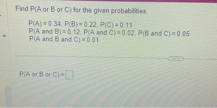 Solved Find P(A or B or C) for the given probabilities. | Chegg.com