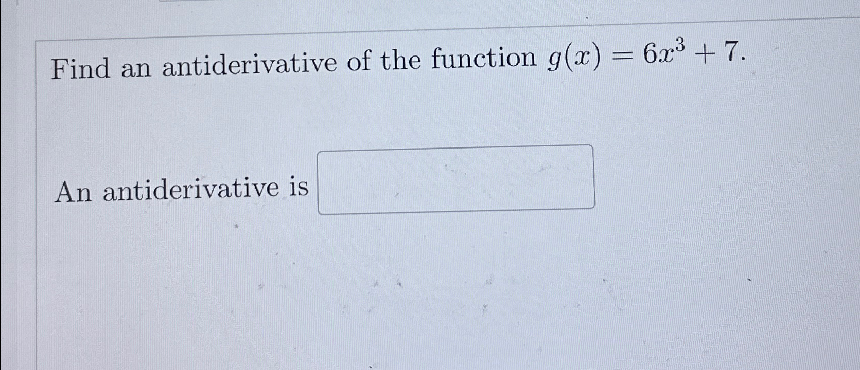 Solved Find an antiderivative of the function g(x)=6x3+7.An | Chegg.com