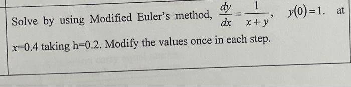Solved dy 1 Solve by using Modified Euler's method, dx x + y | Chegg.com