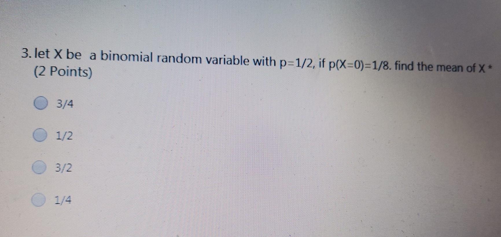 Solved 3. let X be a binomial random variable with p=1/2, if | Chegg.com