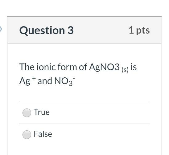 Solved Question 3 1 pts The ionic form of AgNO3 (s) is Ag+ | Chegg.com
