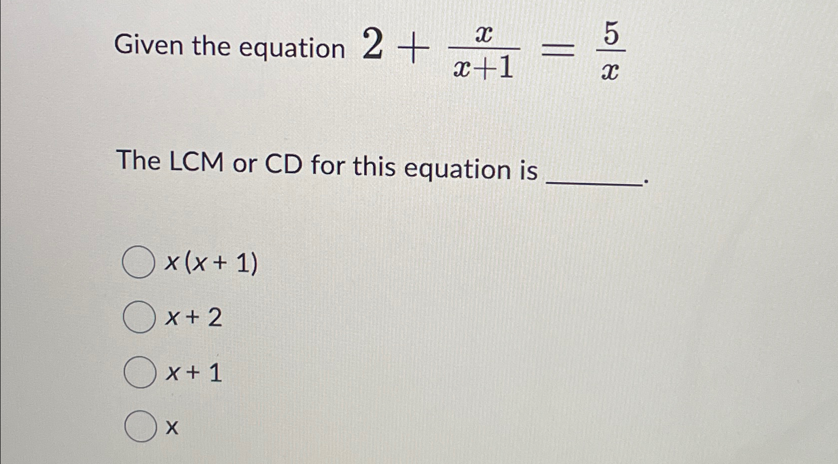 Solved Given the equation 2+xx+1=5xThe LCM or CD for this | Chegg.com