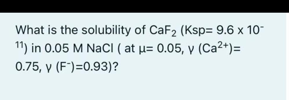 Solved What is the solubility of CaF2 (Ksp= 9.6 x 10- 11) in | Chegg.com