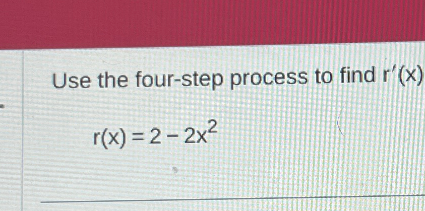 Solved Use the four-step process to find r'(x)r(x)=2-2x2 | Chegg.com