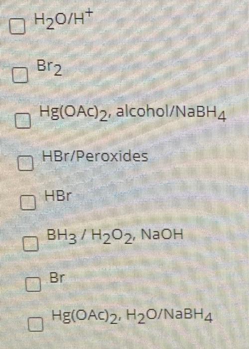 Solved H2O/H+ Br2 Hg(OAC)2, alcohol/NaBH4 HBr/Peroxides HBr | Chegg.com