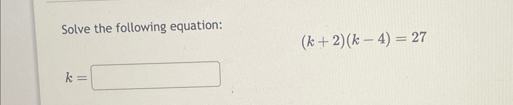 Solved Solve the following equation:(k+2)(k-4)=27k= | Chegg.com