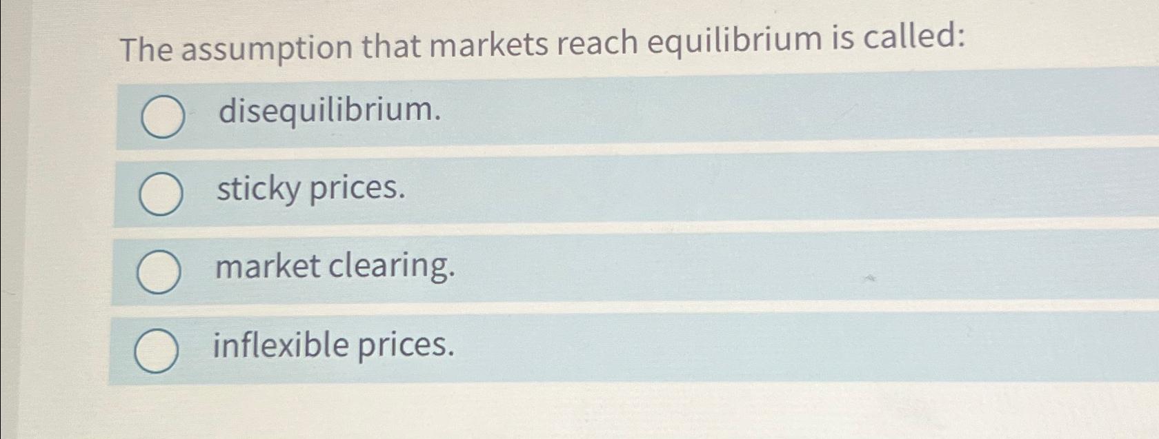 Solved The assumption that markets reach equilibrium is | Chegg.com