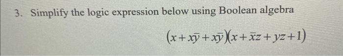 [Solved]: 3. Simplify the logic expression below using Bool