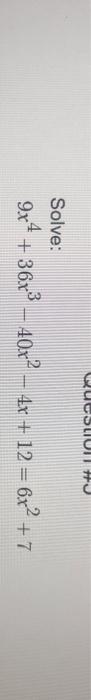 Solved WSLUIT HJ Solve: 9x4 + 36x3 – 40x2 - 4x + 12 = 6x2 + | Chegg.com