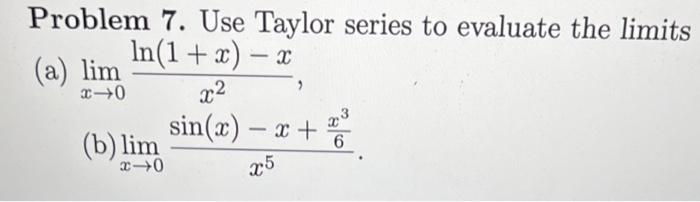 Solved Problem 7. Use Taylor series to evaluate the limits | Chegg.com
