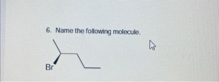 Solved 6. Name the following molecule. | Chegg.com