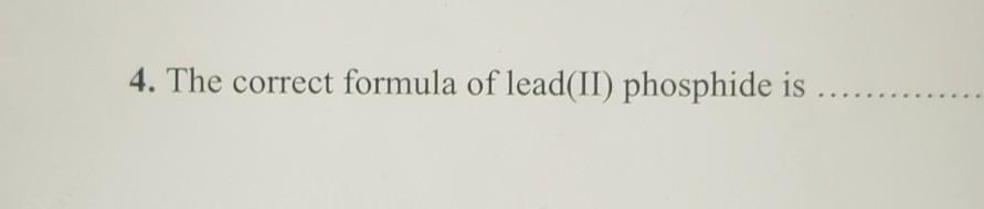 Solved 4. The correct formula of lead(II) phosphide is | Chegg.com