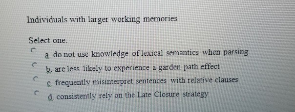 Solved Individuals with larger working memories Select one: | Chegg.com