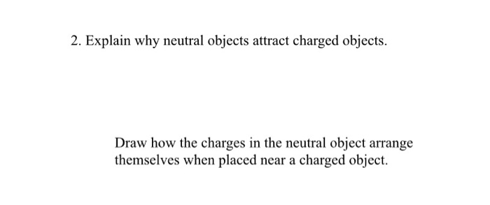 Solved 2. Explain why neutral objects attract charged | Chegg.com