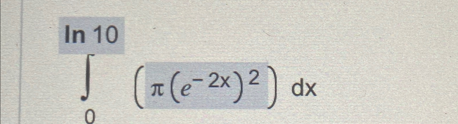Solved ∫0ln10(π(e-2x)2)dx | Chegg.com