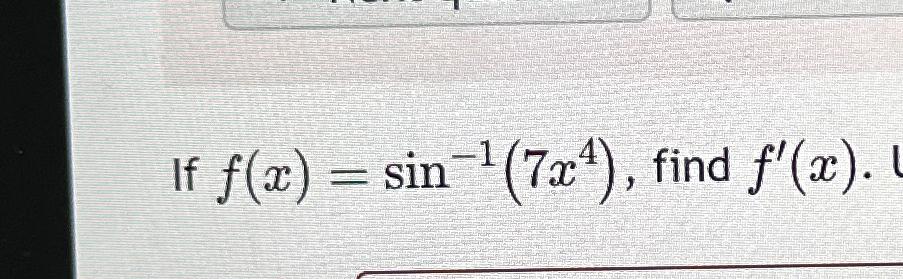 Solved If f(x)=sin-1(7x4), ﻿find f'(x) | Chegg.com