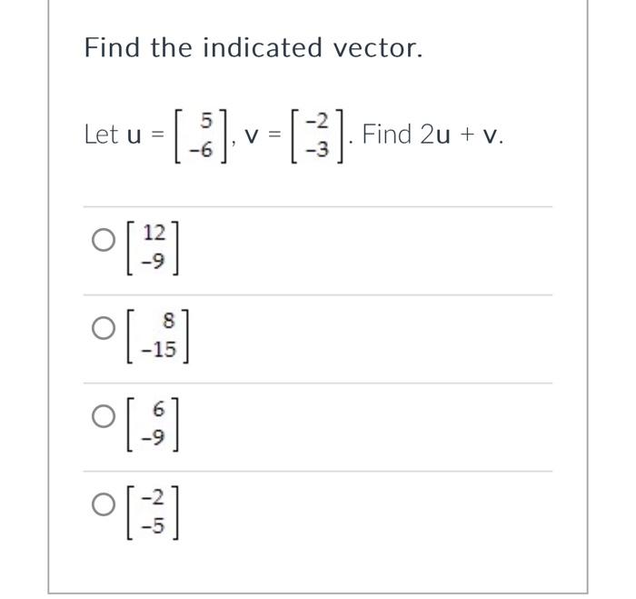 Solved Find the indicated vector. Let u=[5−6],v=[−2−3]. Find | Chegg.com