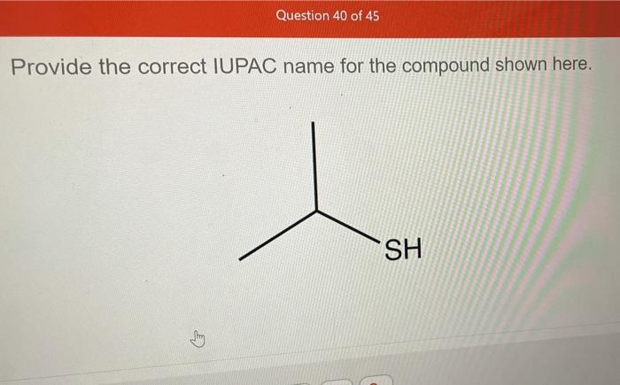 Solved Question 40 of 45 Provide the correct IUPAC name for | Chegg.com
