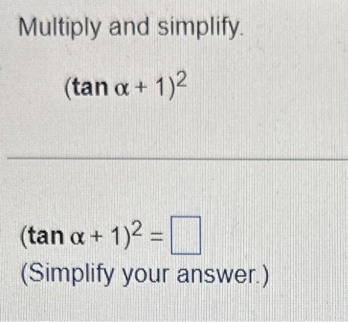 Solved Multiply and simplify. (tanα+1)2 (tanα+1)2= (Simplify | Chegg.com