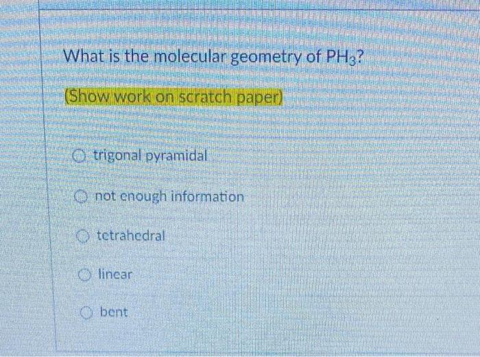 Solved What is the molecular geometry of PH3? (Show work on | Chegg.com