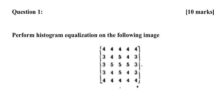Solved Question 1: [10 marks] Perform histogram equalization | Chegg.com