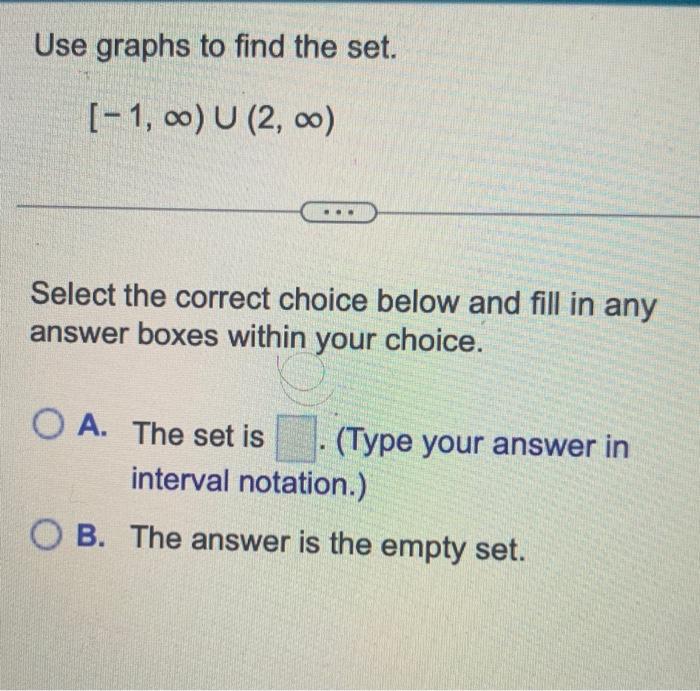 Solved Use graphs to find the set. [−1,∞)∪(2,∞) Select the | Chegg.com