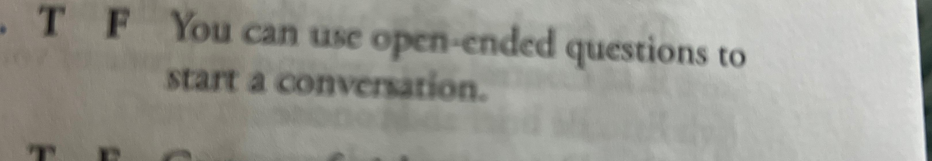 Solved T F You can use open-ended questions to start a | Chegg.com