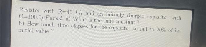 Solved Resistor with R=40kΩ and an initially charged | Chegg.com