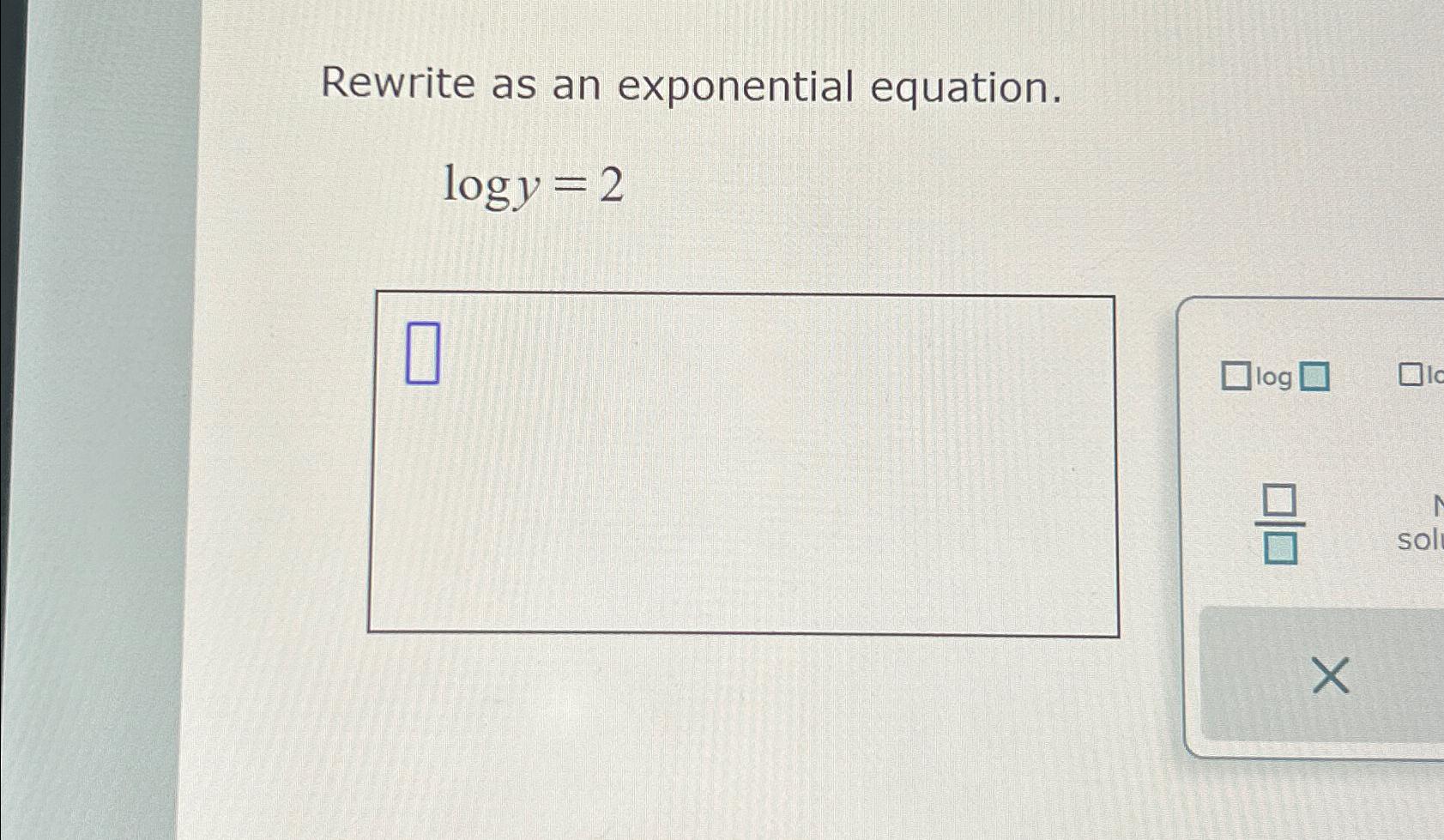 Solved Rewrite as an exponential equation.logy=2 | Chegg.com