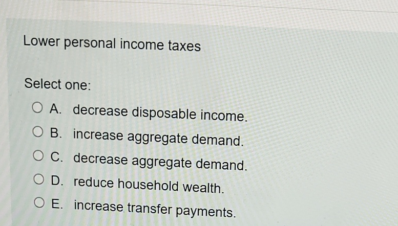 Solved Lower personal income taxesSelect one:A. ﻿decrease | Chegg.com