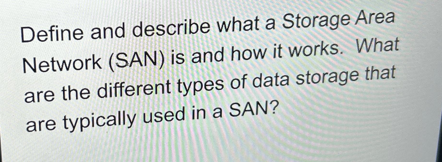Solved Define and describe what a Storage Area Network (SAN) | Chegg.com