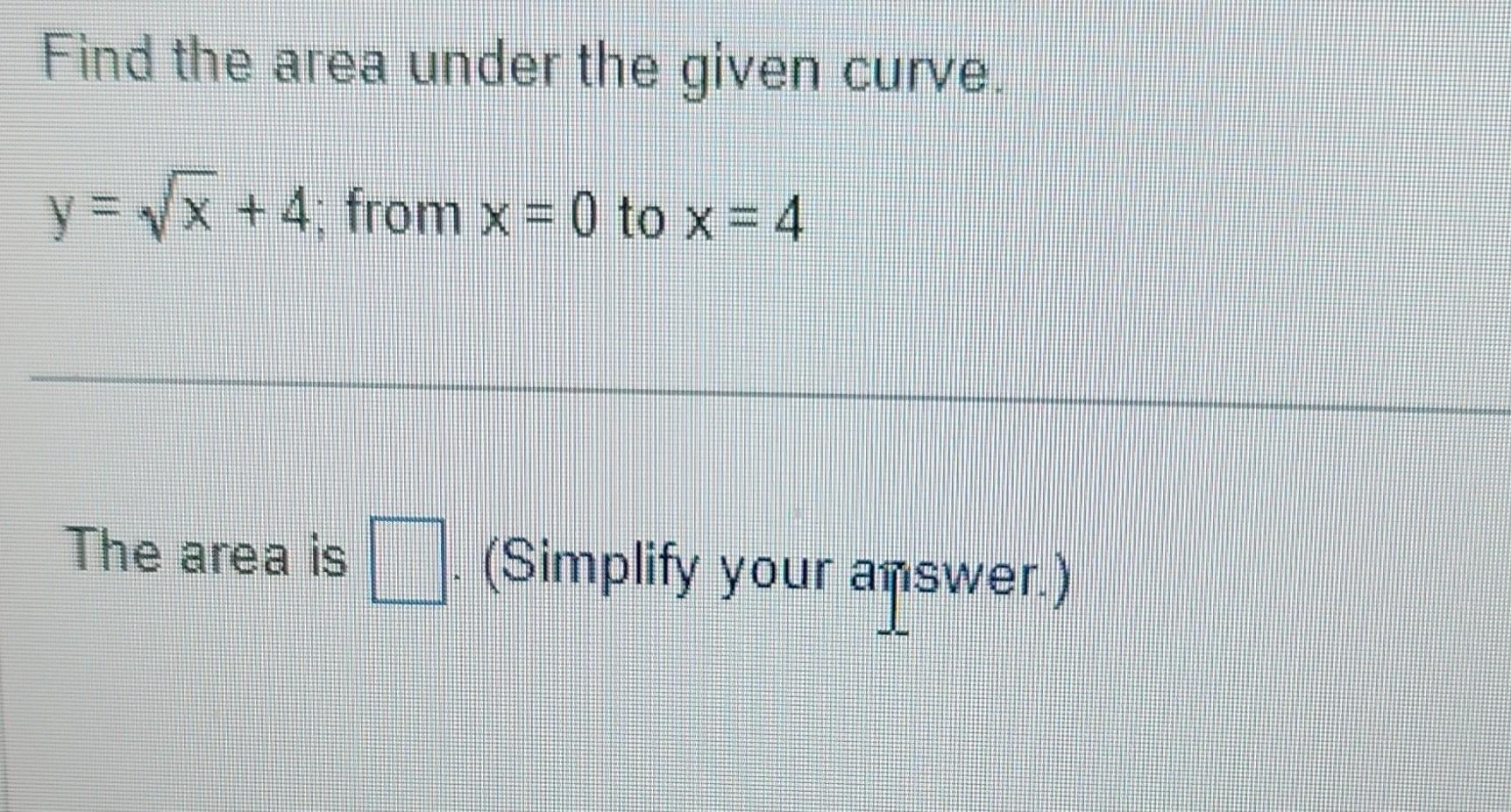 Solved Find the area under the given curve. y=x+4; from x=0 | Chegg.com