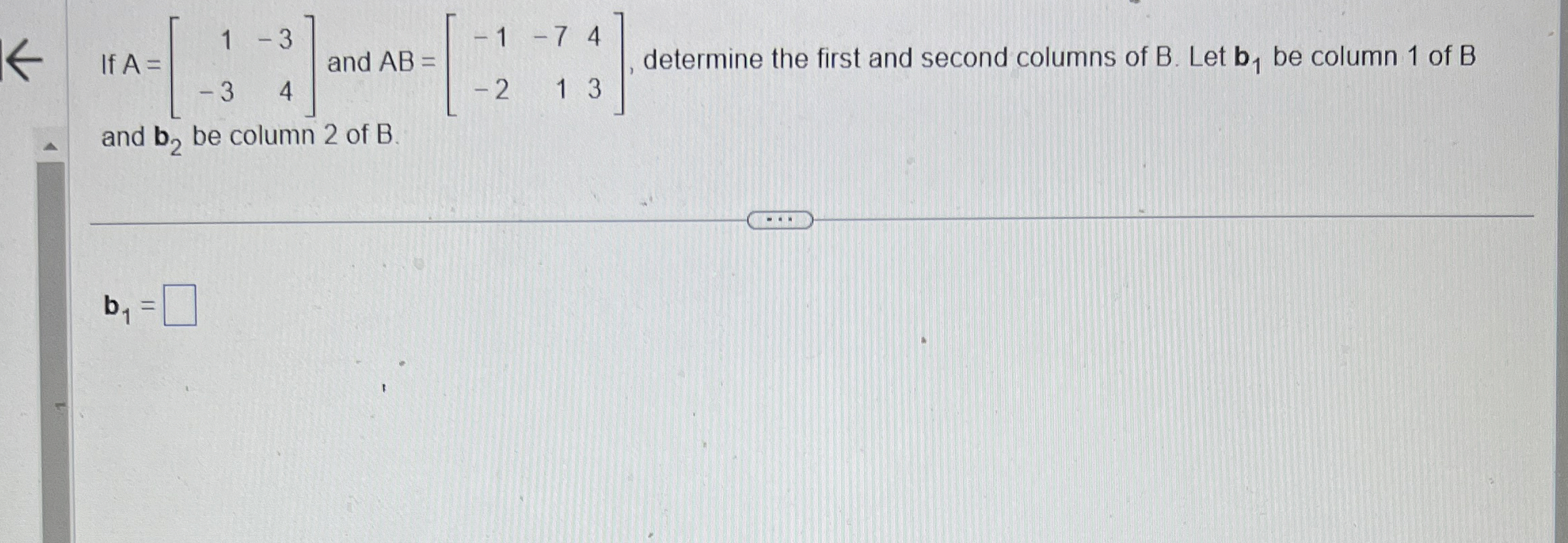 Solved larr If A=[1-3-34] ﻿and AB=[-1-74-213], ﻿determine | Chegg.com
