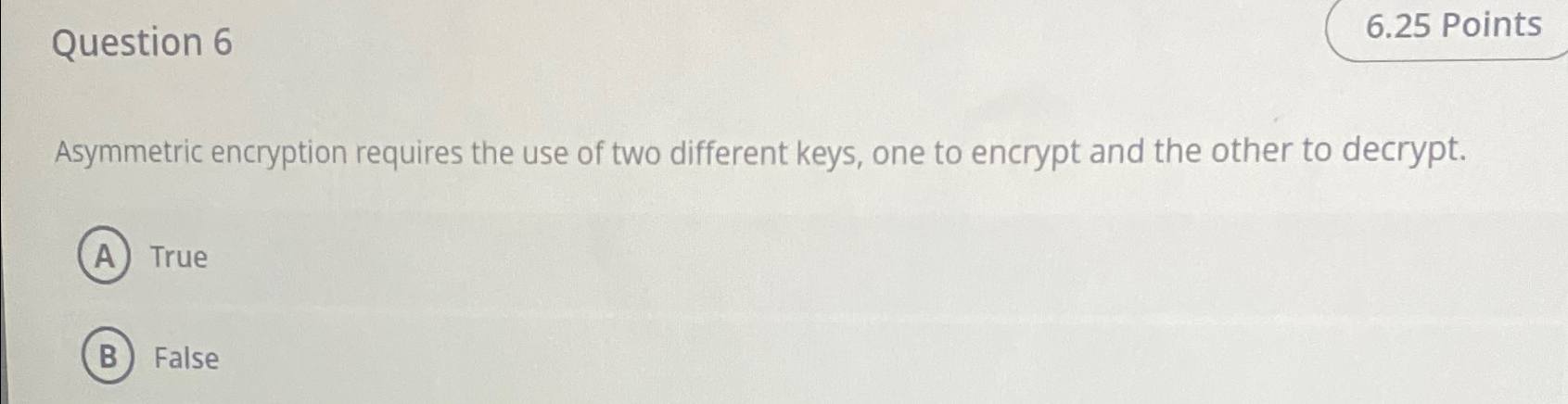 Solved Question 6Asymmetric encryption requires the use of | Chegg.com