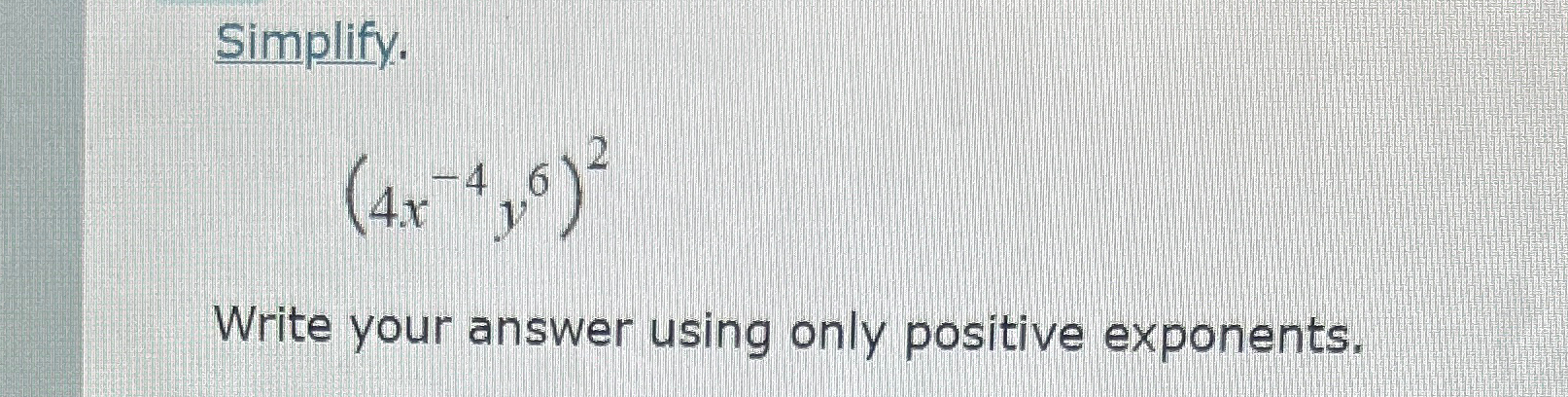 Solved Simplify.(4x-4y6)2Write your answer using only | Chegg.com