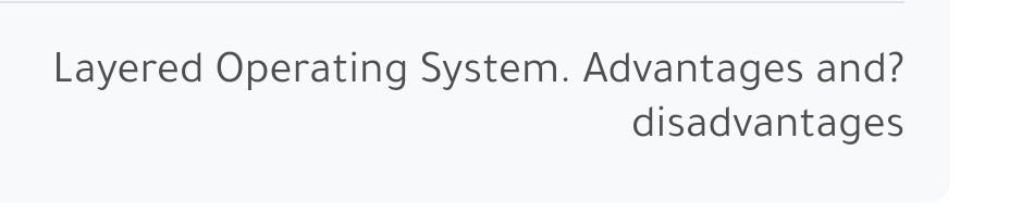 Solved Layered Operating System. Advantages and? | Chegg.com