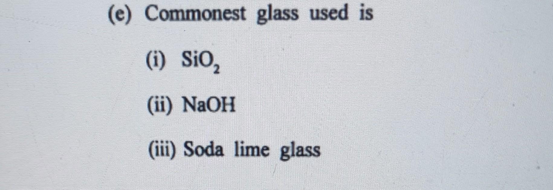 Solved (e) Commonest glass used is (i) SiO2 (ii) NaOH (iii) | Chegg.com