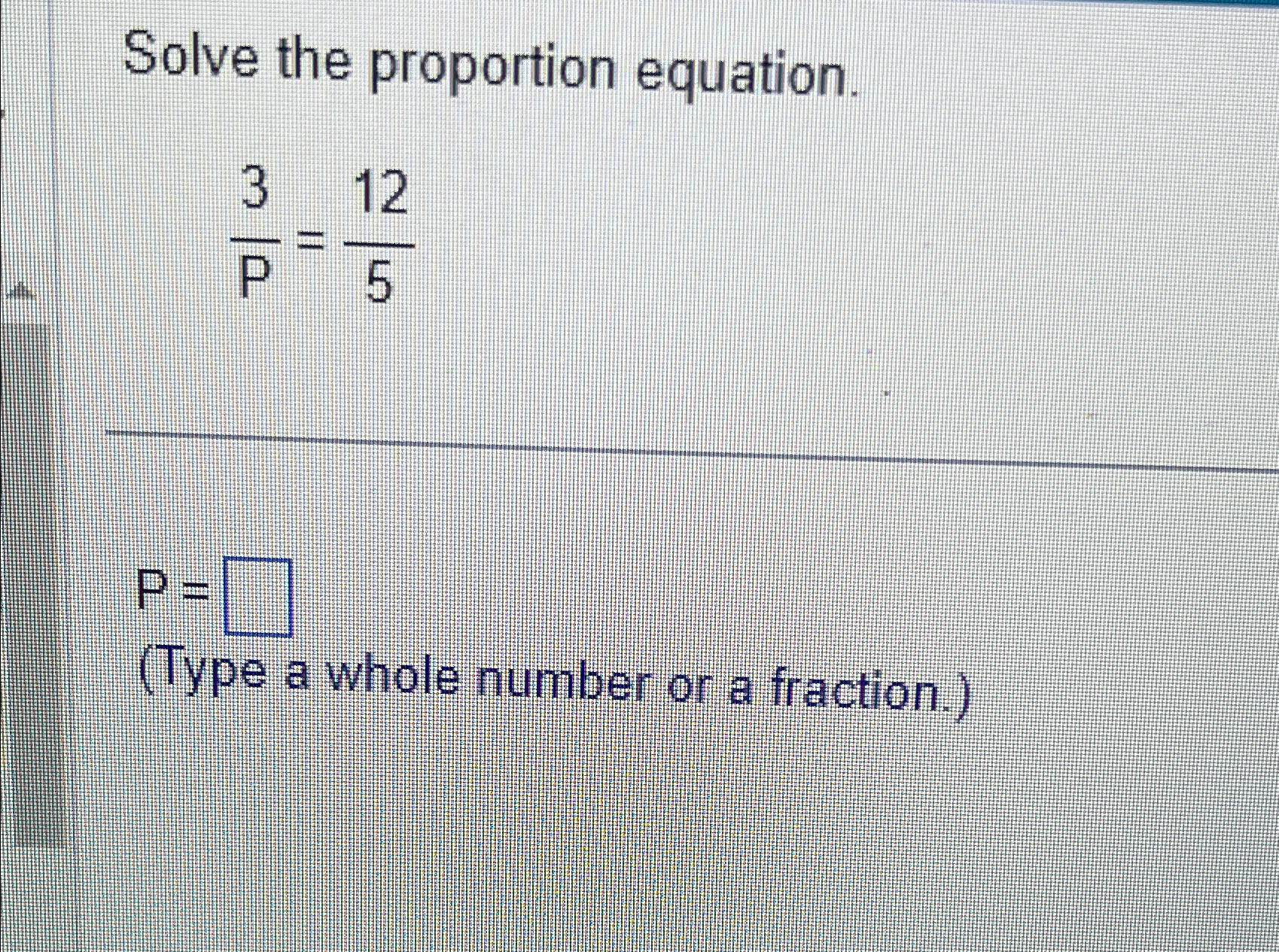 Solved Solve the proportion equation.3P=125P= (Type a whole | Chegg.com